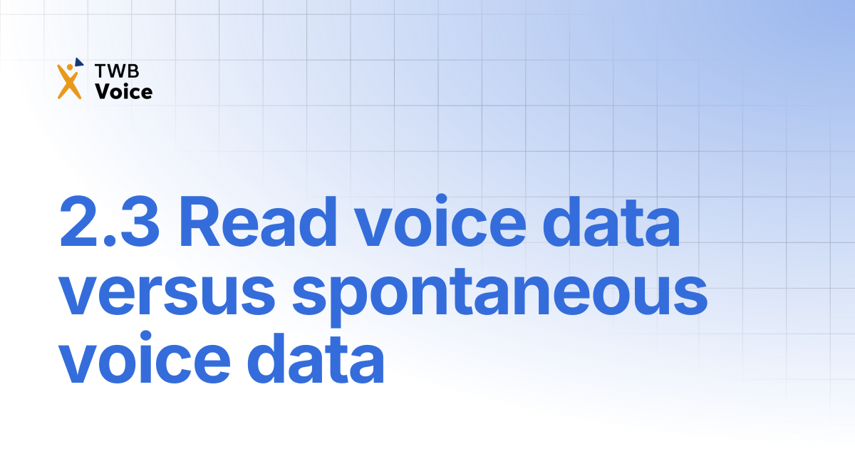 2.3 Read voice data versus spontaneous voice data | TWB Voice Playbook
